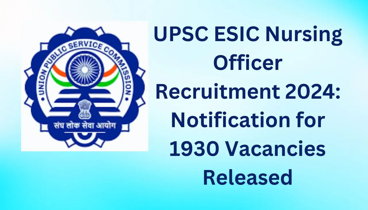 UPSC ESIC Nursing Officer Recruitment 2024: Notification for 1930 Vacancies Released - Bank Job News